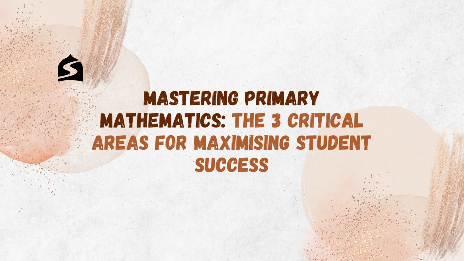 Mastering Primary Mathematics: The 3 Critical Areas for Maximising ...